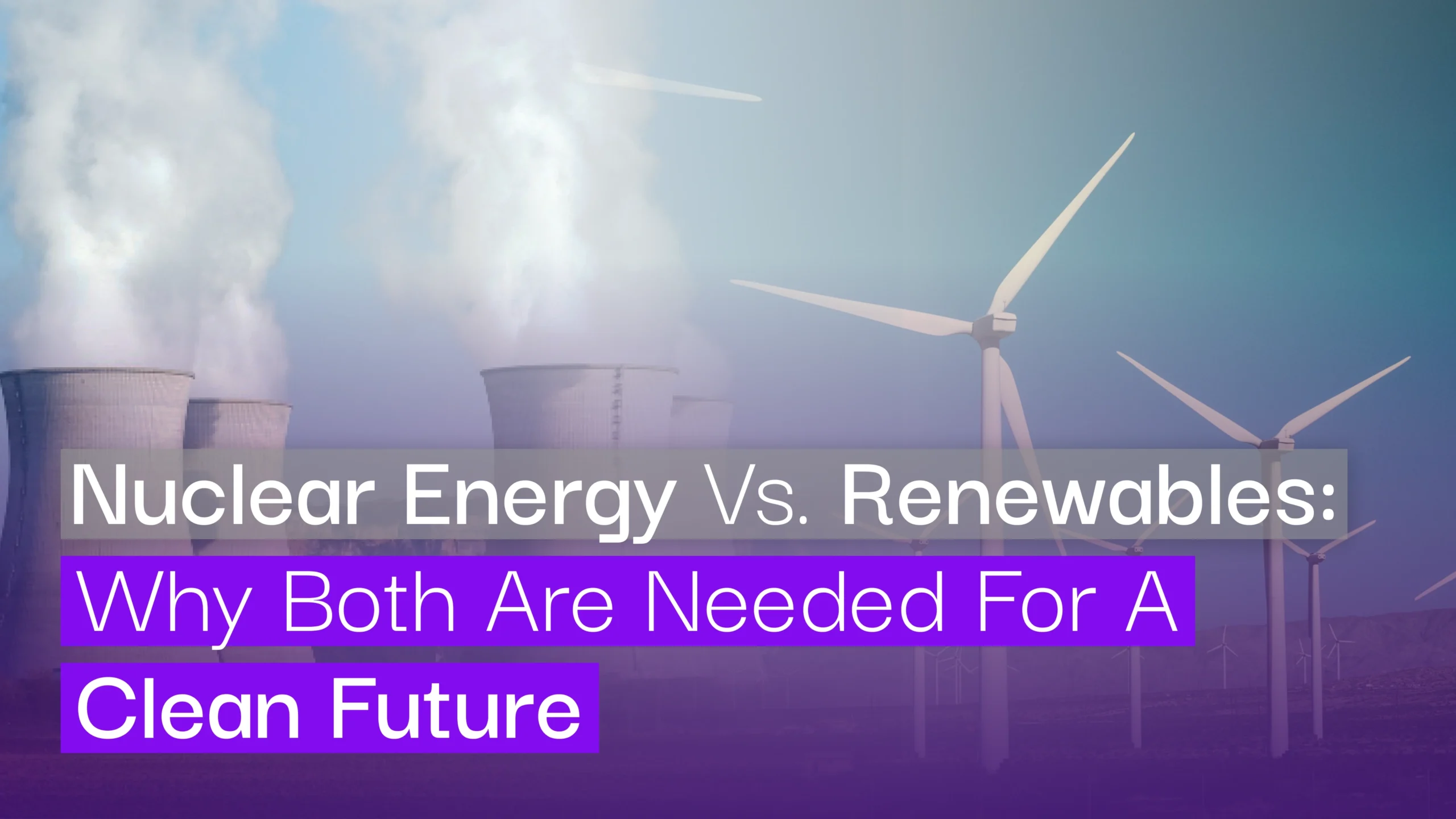 Nuclear Energy vs Renewables: Key Differences & Future Outlook